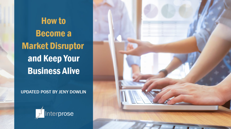 How to Become a Market Disruptor and Keep Your Business Alive
