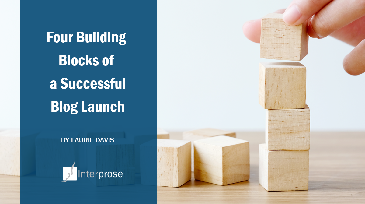 4 Building Blocks of a Successful Blog Launch - Interprose
